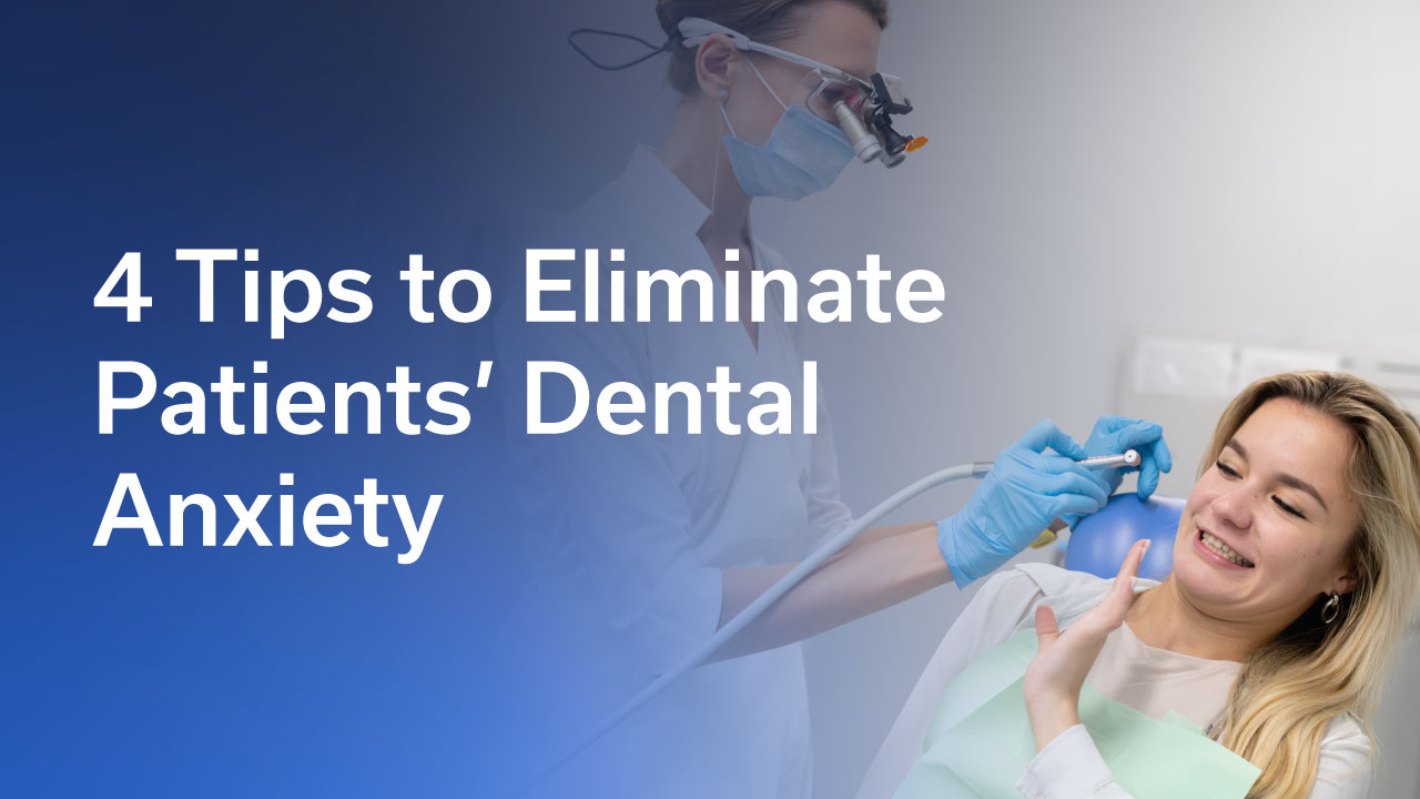 Dental Anxiety: 4 Tips to Reduce Patient Fears | DentiMax